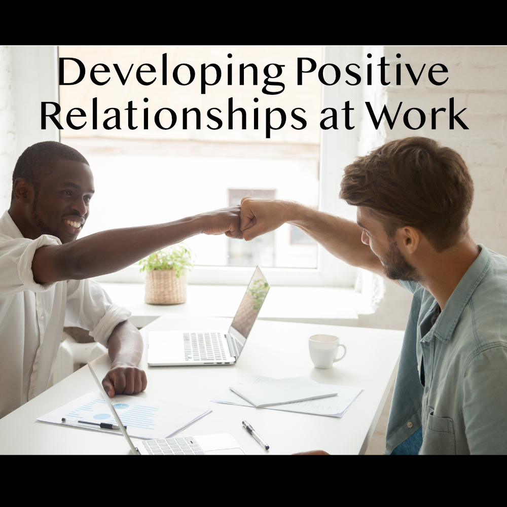 Developing Positive Relationships at Work - Leadership Edge Live