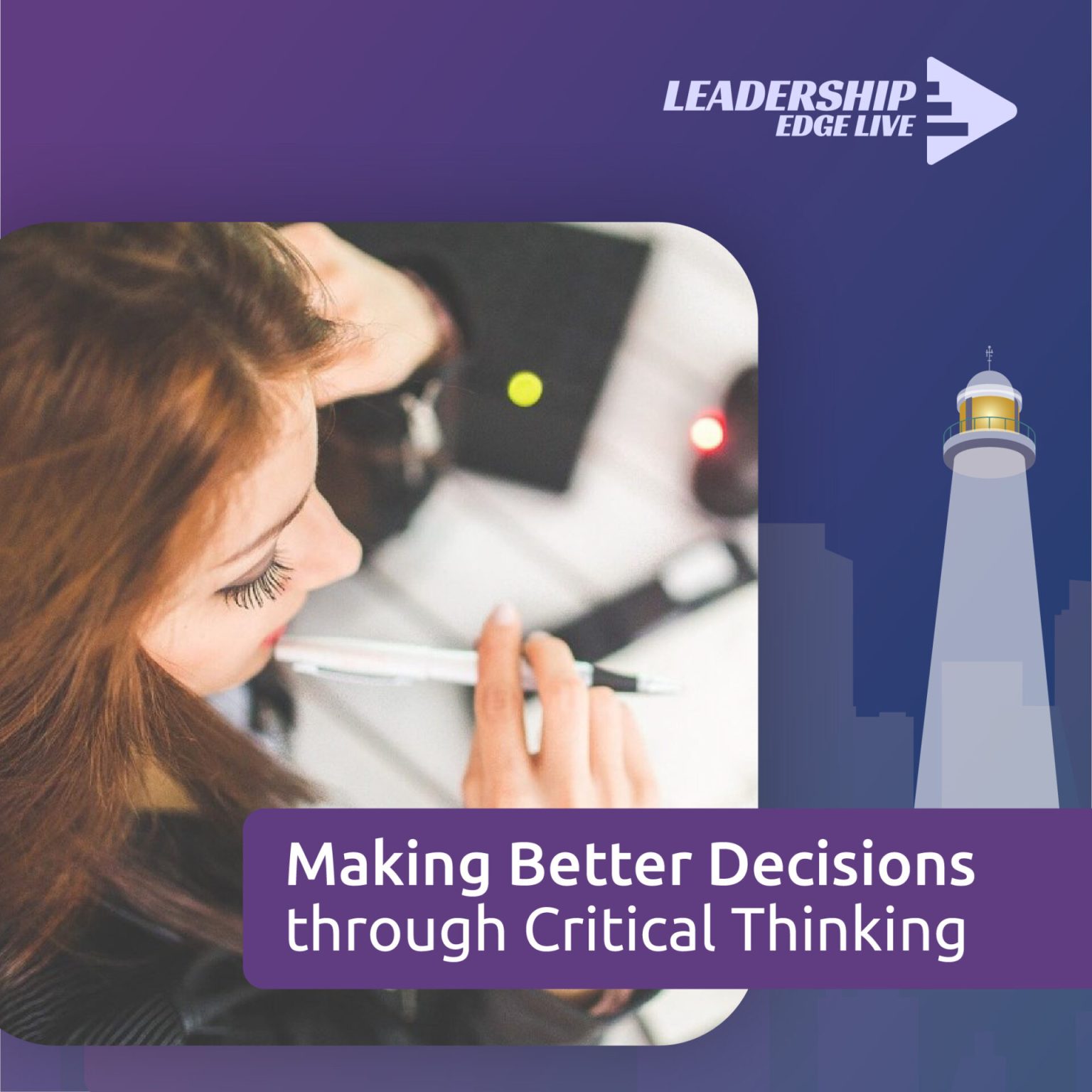 Making Better Decisions through Critical Thinking - Leadership Edge Live